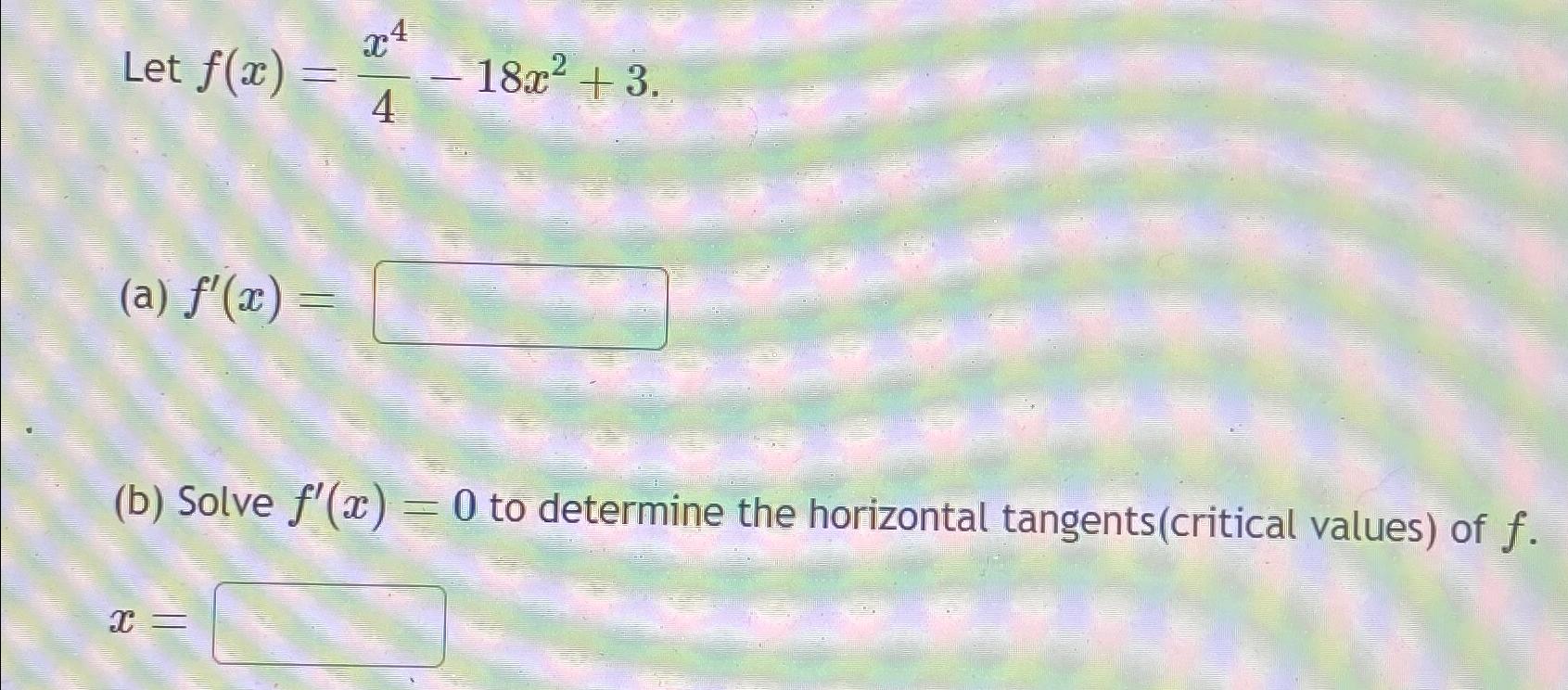 Solved Let f(x)=x44-18x2+3(a) f'(x)=(b) ﻿Solve f'(x)=0 ﻿to | Chegg.com