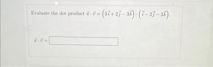 Solved Evaluate the dot product u⋅v=(3i+2j−3k)⋅(i−2j−3k). | Chegg.com