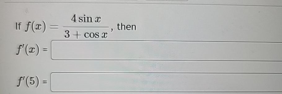 Solved If f(x)=4sinx3+cosx, ﻿thenf'(x)=f'(5)= | Chegg.com
