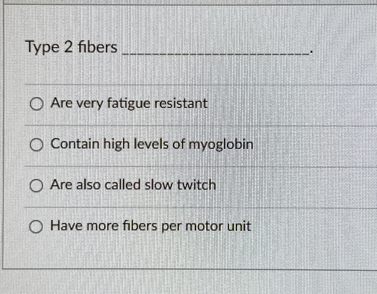 Solved Type 2 ﻿fibers q,Are very fatigue resistantContain | Chegg.com