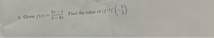 Solved 2. Given f(x)=3−3x3x−1. Find the value of | Chegg.com