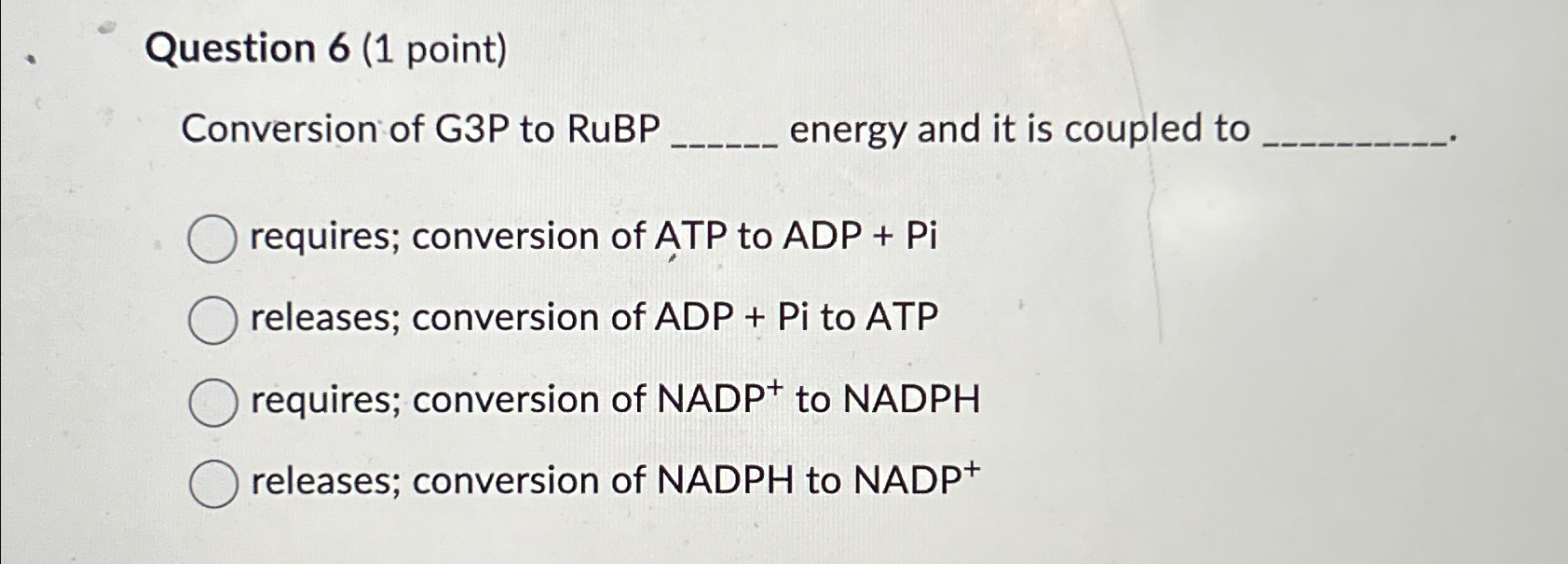 Solved Question 6 (1 point) Conversion of G3P to RuBP energy | Chegg.com