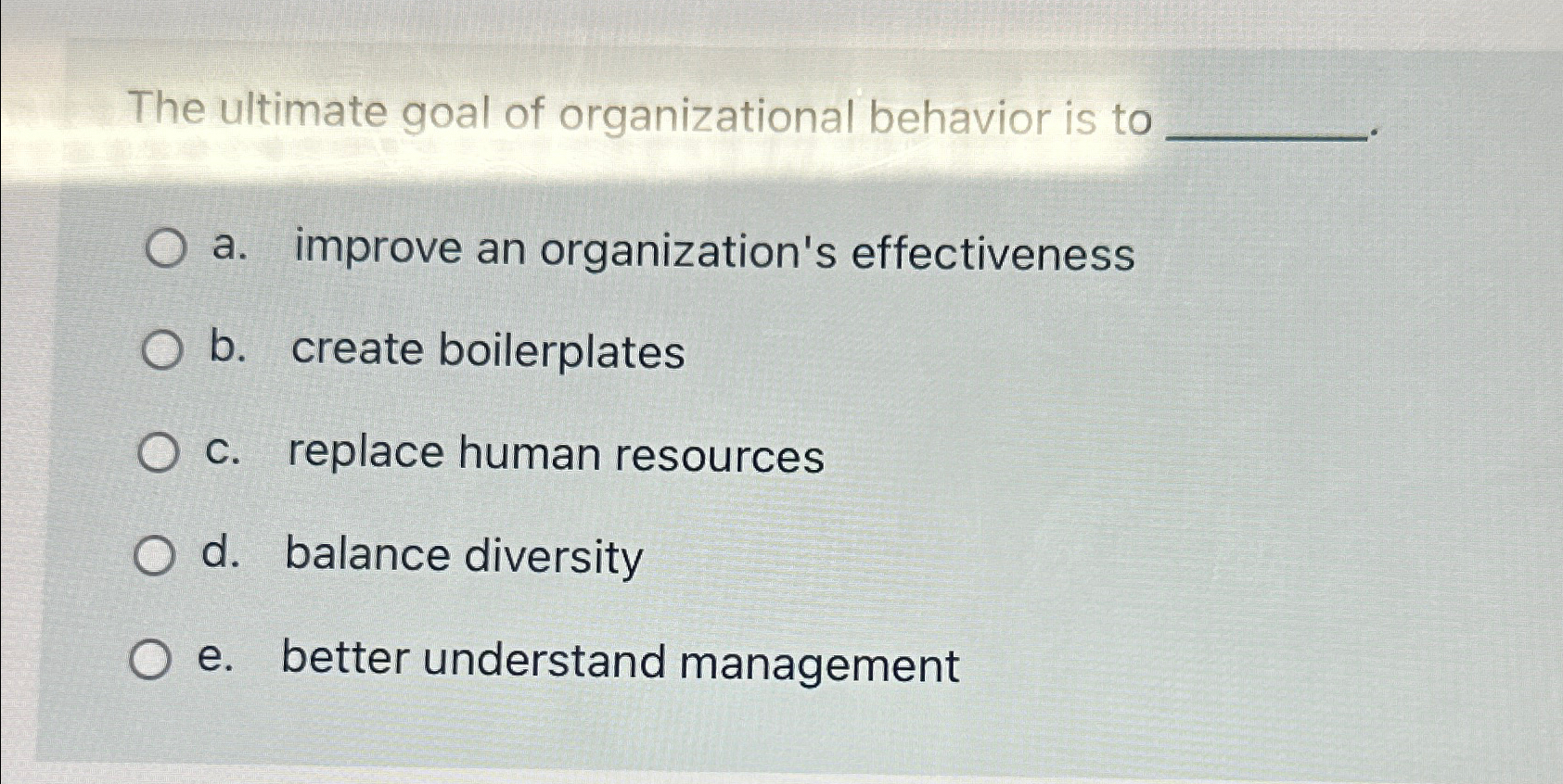 Solved The ultimate goal of organizational behavior is toa. | Chegg.com