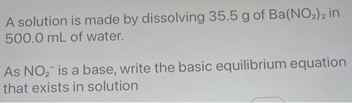 Solved A solution is made by dissolving 35.5 g of Ba(NO2)2 | Chegg.com