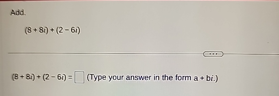 Solved Add.(8+8i)+(2-6i)(8+8i)+(2-6i)= (Type your answer | Chegg.com