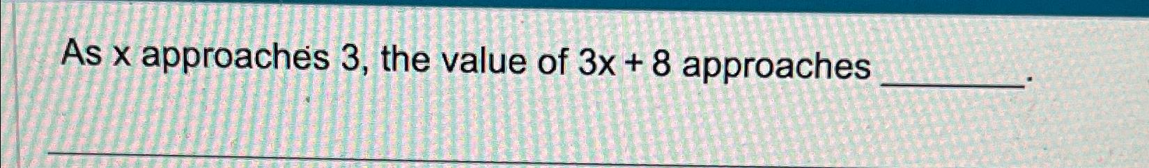 Solved As x ﻿approaches 3 , ﻿the value of 3x+8 ﻿approaches | Chegg.com