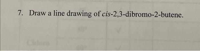 Solved 7. Draw a line drawing of cis-2,3-dibromo-2-butene. | Chegg.com