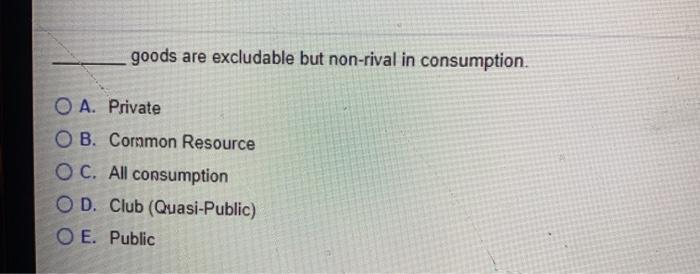 Solved goods are excludable but non-rival in consumption. O | Chegg.com