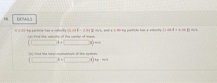 Solved A 2.02-kg particle has a velocity (2.10i^−2.91j)m/s, | Chegg.com