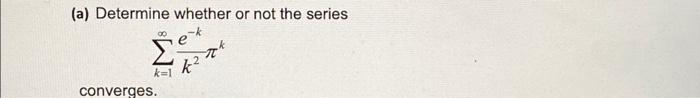 Solved (a) Determine whether or not the series -k Σ k=1 | Chegg.com