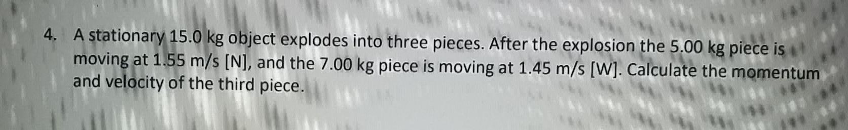 Solved 4. A stationary 15.0 kg object explodes into three | Chegg.com