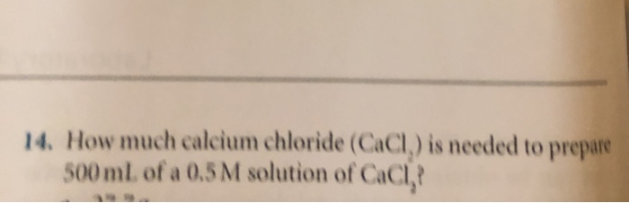 Solved 14. How much calcium chloride (CaCl) is needed to | Chegg.com