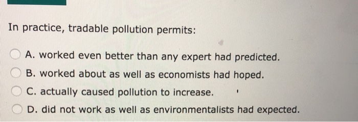 Solved In practice, tradable pollution permits: O A. worked | Chegg.com