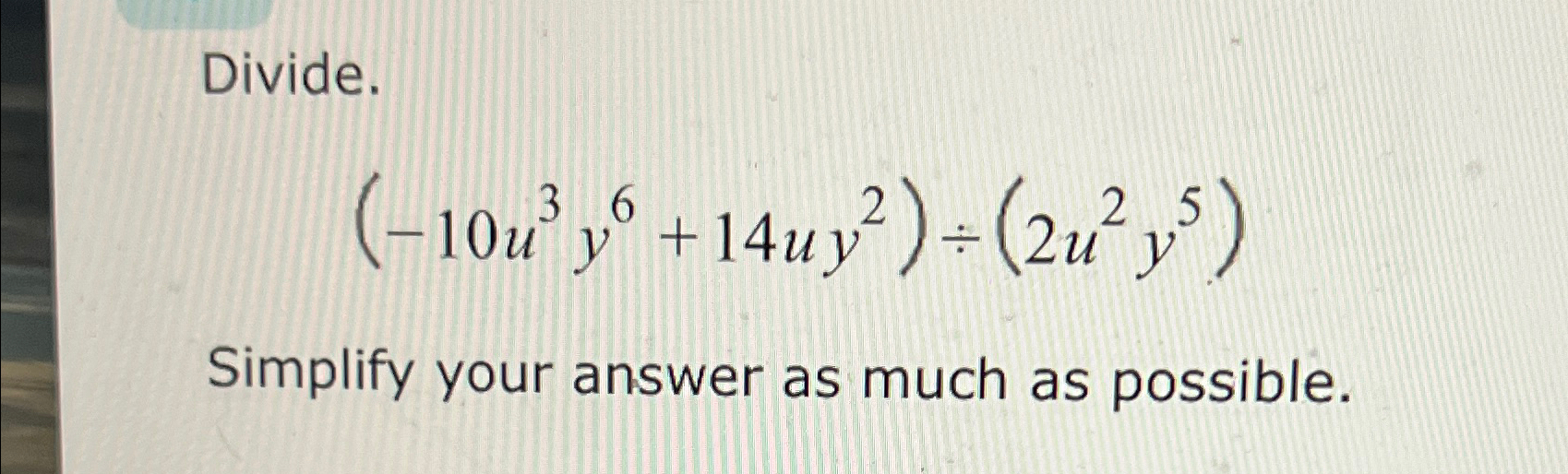 Solved Divide.(-10u3y6+14uy2)÷(2u2y5)Simplify your answer as | Chegg.com