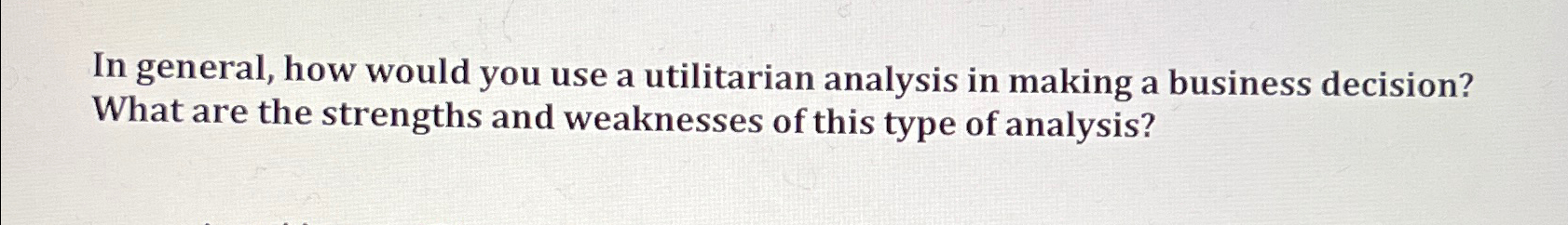 Solved In general, how would you use a utilitarian analysis | Chegg.com