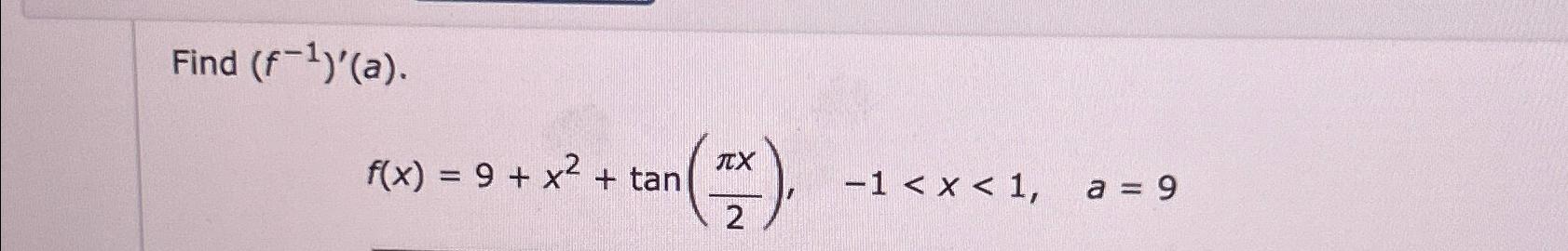 Solved Find (f-1)'(a).f(x)=9+x2+tan(πx2),-1 | Chegg.com