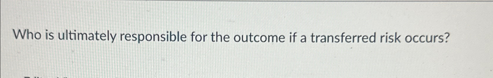 Solved Who is ultimately responsible for the outcome if a | Chegg.com