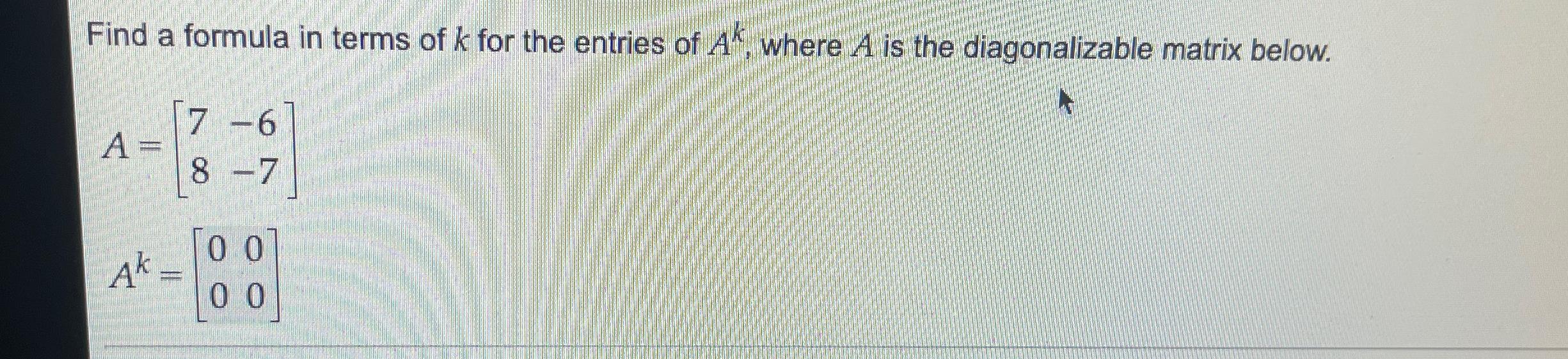 Solved Find a formula in terms of k ﻿for the entries of Ak, | Chegg.com