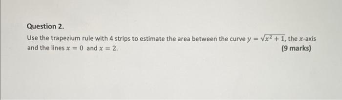 Solved Question 2. Use the trapezium rule with 4 strips to | Chegg.com