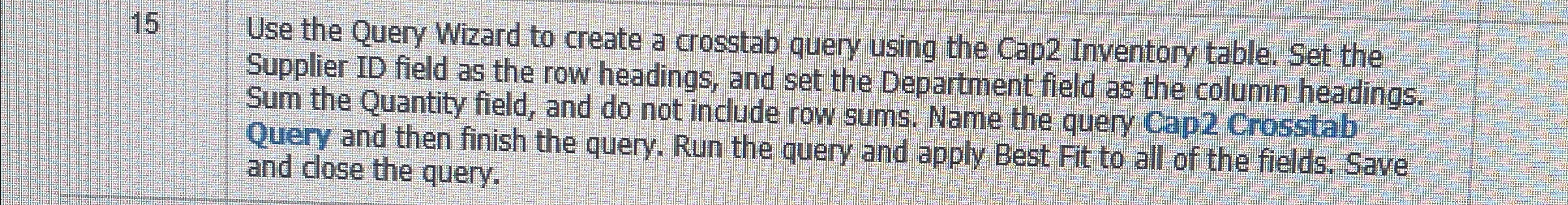 Solved 15 Use the Query Wizard to create a crosstab query | Chegg.com Solved 15 Use the Query Wizard to create a crosstab query | Chegg.com