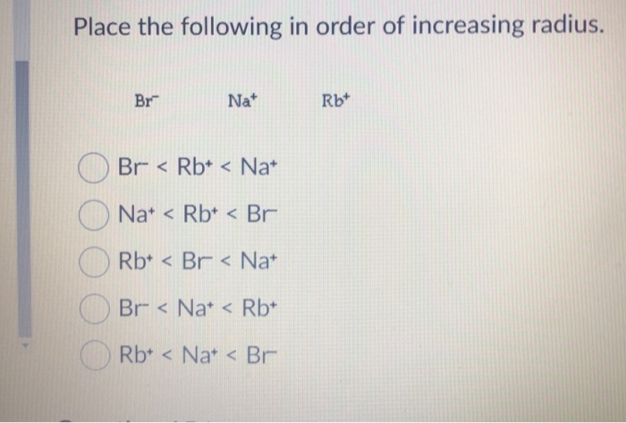 Solved Place the following in order of increasing radius. Br | Chegg.com