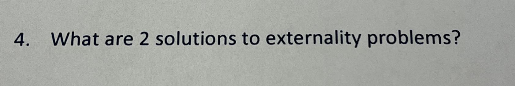 Solved What are 2 ﻿solutions to externality problems? | Chegg.com
