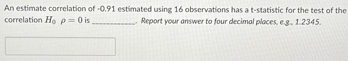 Solved An estimate correlation of -0.91 estimated using 16 | Chegg.com