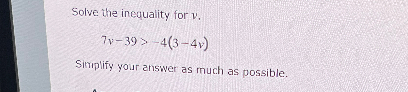 Solved Solve the inequality for v.7v-39>-4(3-4v)Simplify | Chegg.com