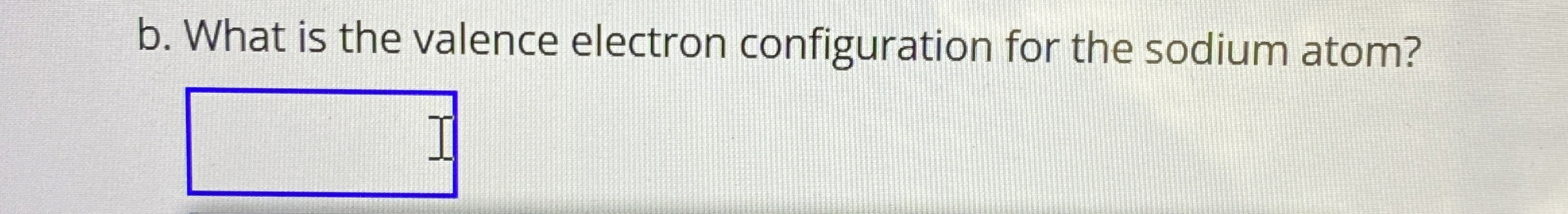 Solved b. ﻿What is the valence electron configuration for | Chegg.com
