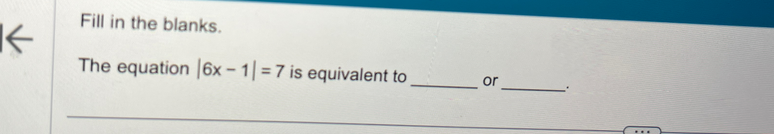 Solved Fill in the blanks.The equation |6x-1|=7 ﻿is | Chegg.com