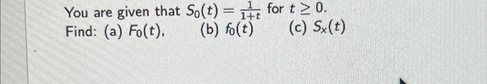 Solved You are given that S0(t)=11+t ﻿for t≥0.Find: | Chegg.com