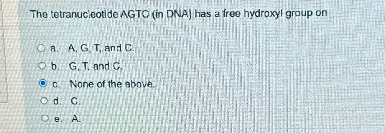 Solved The tetranucleotide AGTC (in DNA) ﻿has a free | Chegg.com