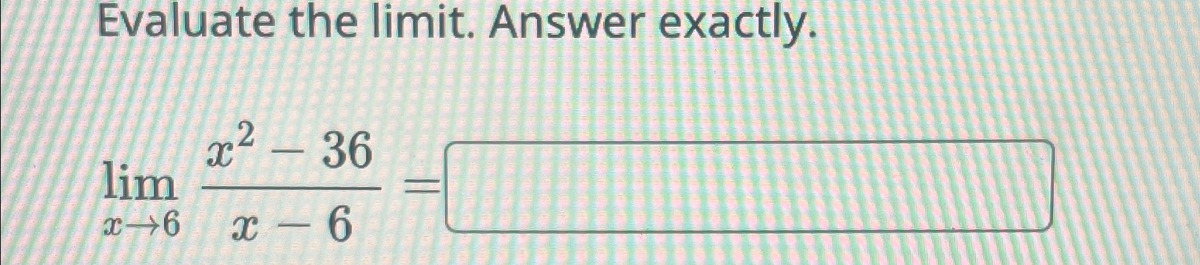 Solved Evaluate the limit. ﻿Answer exactly.limx→6x2-36x-6= | Chegg.com