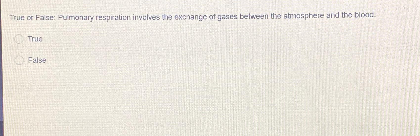 Solved True or False: Pulmonary respiration involves the | Chegg.com