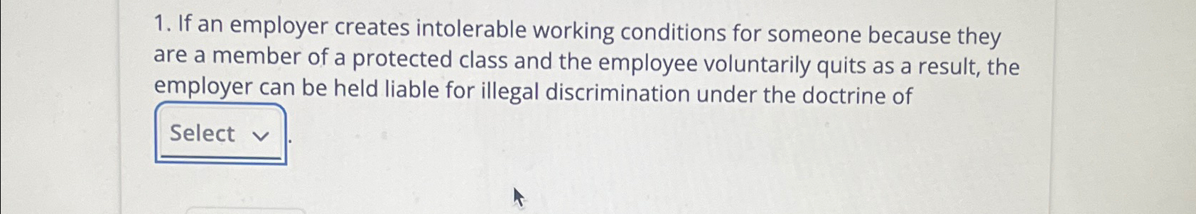 Solved If an employer creates intolerable working conditions | Chegg.com