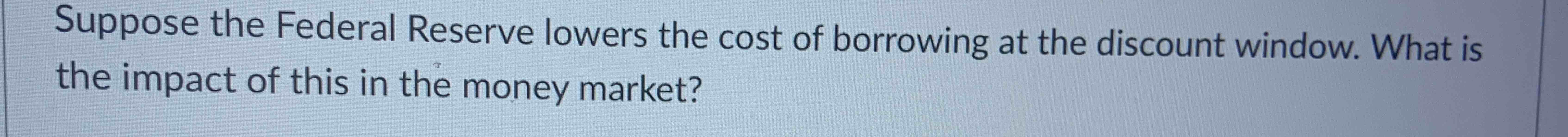 Solved Suppose the Federal Reserve lowers the cost of | Chegg.com