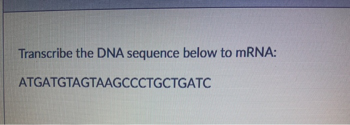 Solved Transcribe the DNA sequence below to mRNA: | Chegg.com