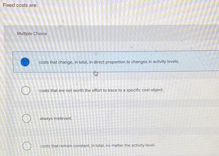 Solved Fixed costs are: Multiple Choice costs that change, | Chegg.com