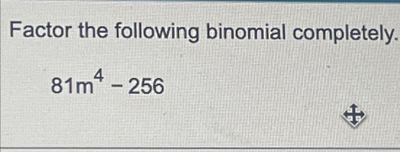 Solved Factor the following binomial completely.81m4-256 | Chegg.com