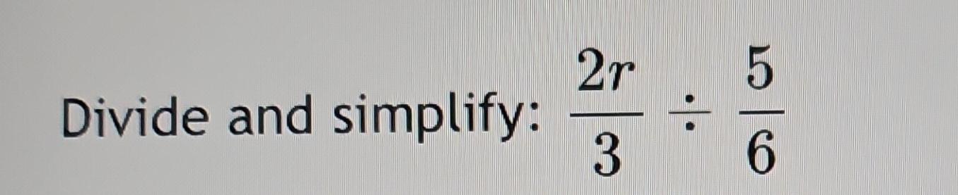 Solved Divide and simplify: 2r3÷56 | Chegg.com