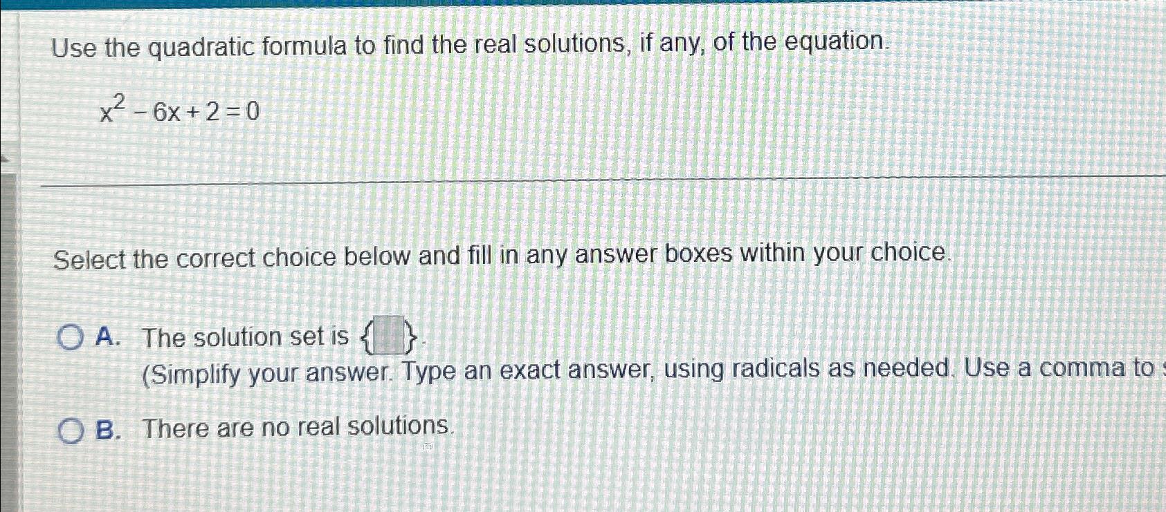 Solved Use the quadratic formula to find the real solutions, | Chegg.com