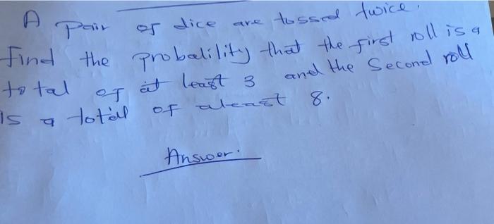 Solved Pair or dice are tossed twic find the probalility | Chegg.com
