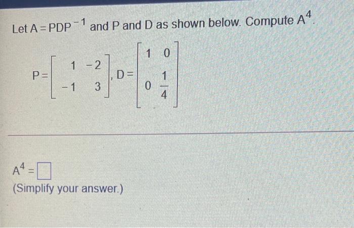 Solved -1 Let A = PDP and P and D as shown below. Compute | Chegg.com