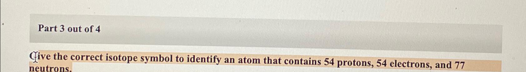 Solved Part 3 ﻿out of 4Cfive the correct isotope symbol to | Chegg.com