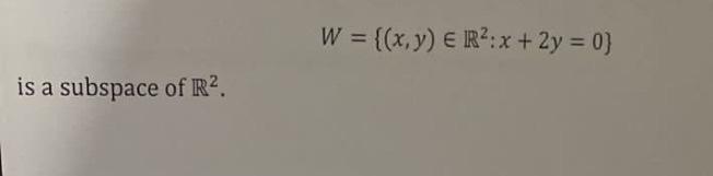 Solved W={(x,y)∈R2:x+2y=0} is a subspace of R2. | Chegg.com