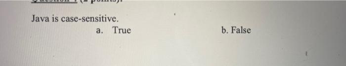Solved Java is case-sensitive. a. True b. False | Chegg.com
