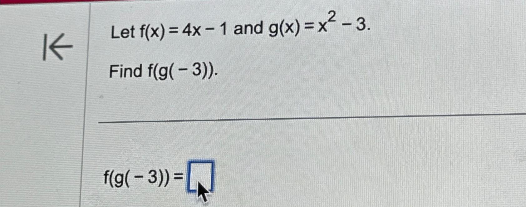 Solved Let f(x)=4x-1 ﻿and g(x)=x2-3Find f(g(-3)) )f(g(-3))= | Chegg.com