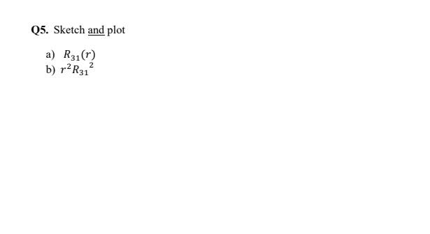 Solved Q5. Sketch and plot a) R31(r) b) r2R312 | Chegg.com Solved Q5. Sketch and plot a) R31(r) b) r2R312 | Chegg.com