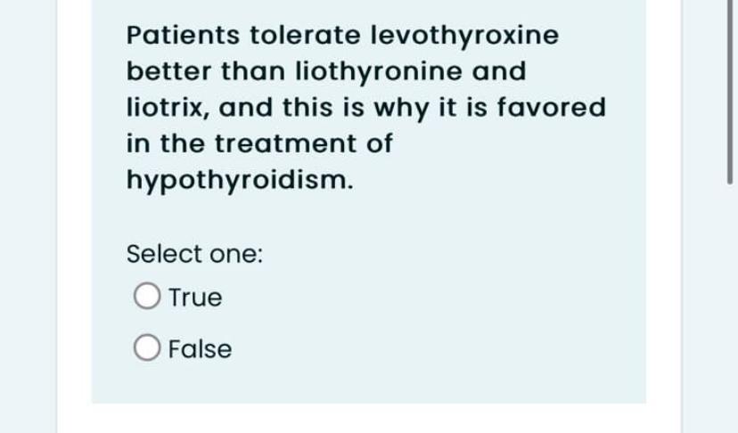 Solved Patients tolerate levothyroxine better than | Chegg.com