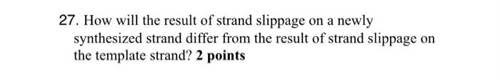 Solved 27. How will the result of strand slippage on a newly | Chegg.com